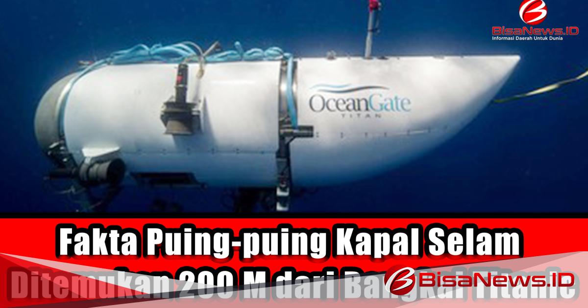 Fakta Puing Puing Kapal Selam Ditemukan 200 M Dari Bangkai Titanic